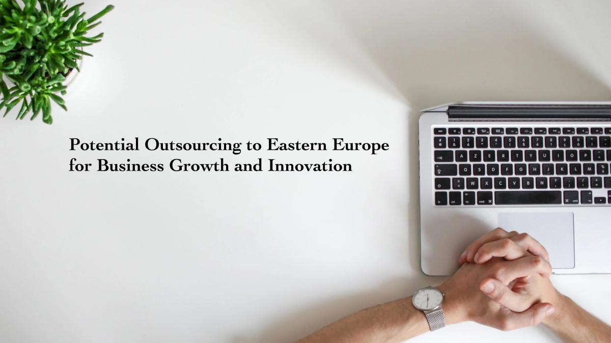Potential Outsourcing to Eastern Europe for Business Growth and ...
