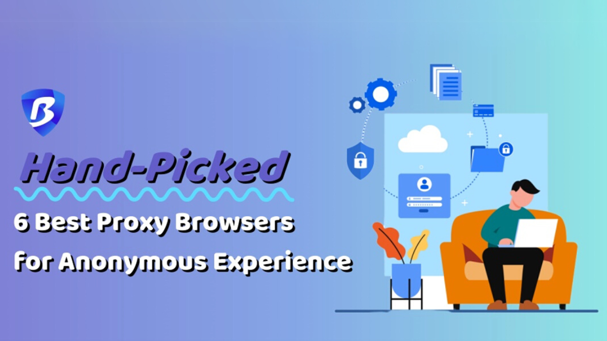 [Hand-Picked] 6 Best Proxy Browsers for Anonymous Experience
