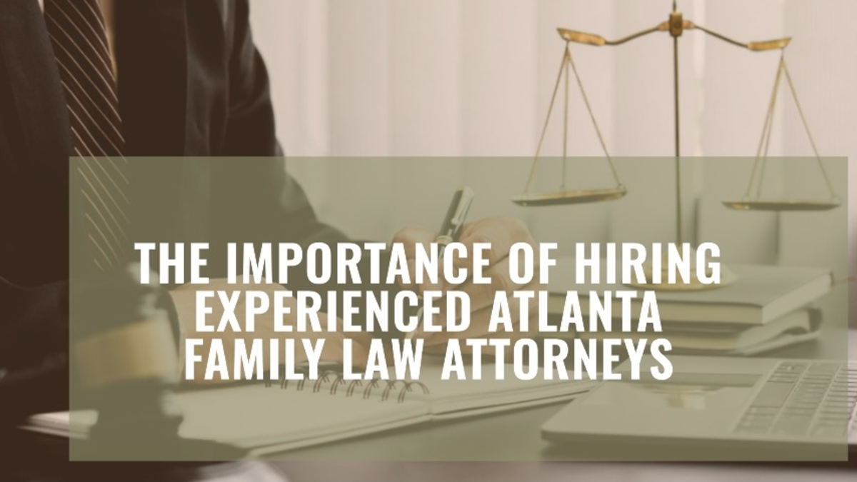 The Importance of Hiring Experienced Atlanta Family Law Attorneys ...